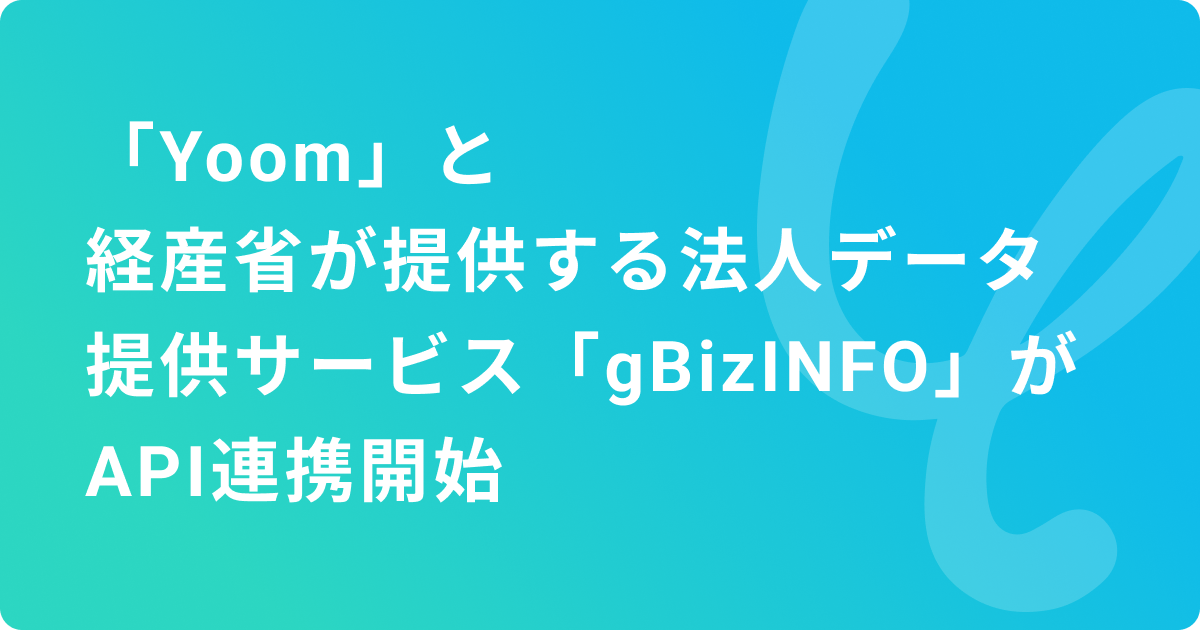 SaaS連携データベース「Yoom」が経産省が提供する法人データ提供サービス「gBizINFO」とAPI連携開始｜Yoom株式会社のプレスリリース