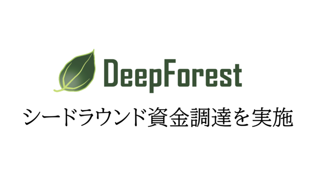 DeepForest Technologies シードラウンドでの資金調達実施のご報告｜DeepForest Technologies 株式会社のプレスリリース
