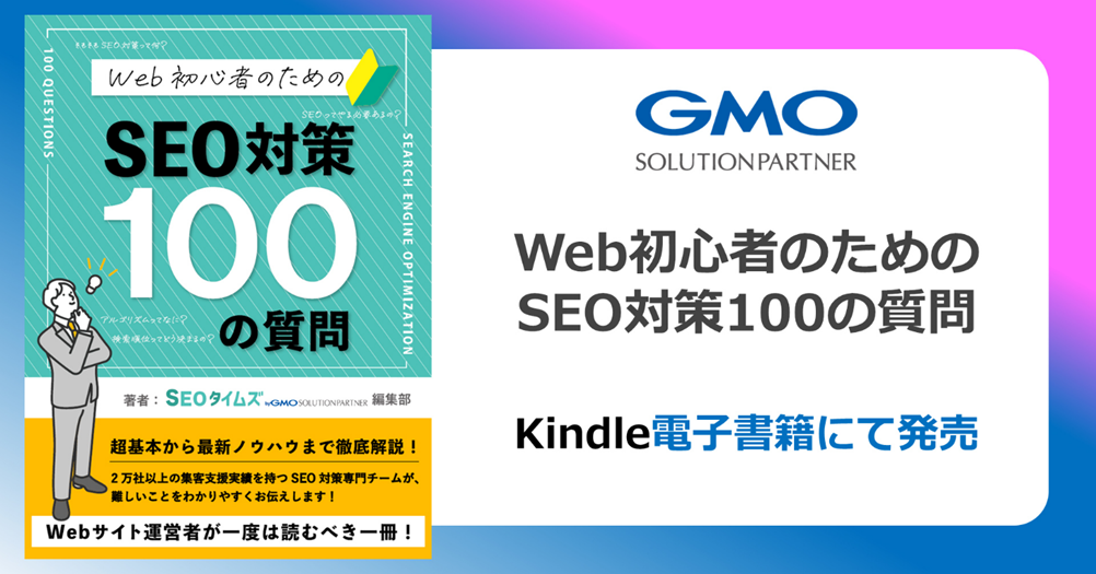 GMOソリューションパートナー、Kindle電子書籍『Web初心者のためのSEO対策100の質問』を発売｜GMOインターネットグループのプレスリリース