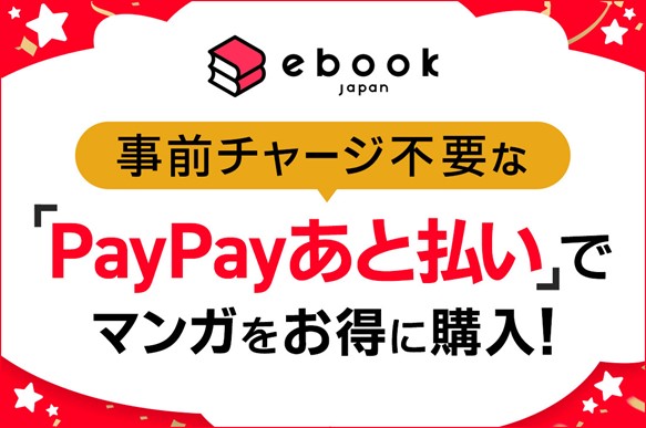 ebookjapanでマンガをお得に購入！事前チャージ不要な「PayPayあと払い」も選べるようになりました｜株式会社イーブック イニシアティブ ジャパンのプレスリリース