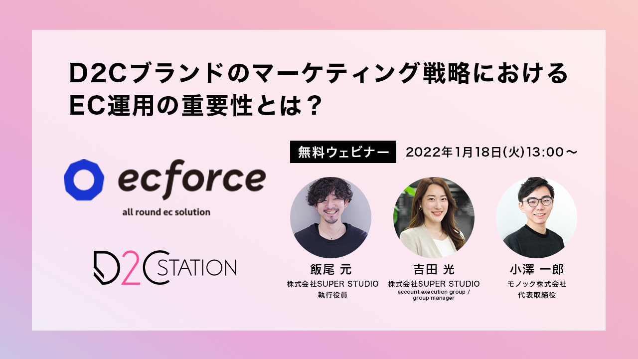 【1/18(火) 13:00】ecforceを運営するSUPER STUDIOとD2C STATIONを運営するモノック共催ウェビナー「D2Cブランドのマーケティング戦略におけるEC運用の重要 ...