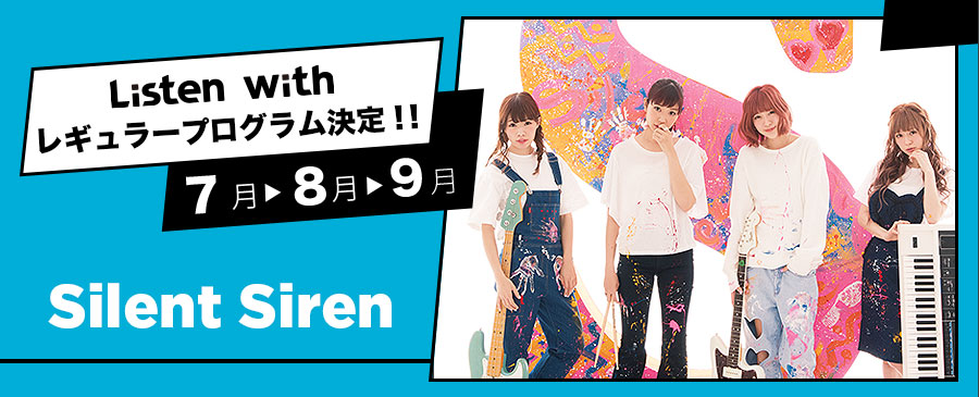Silent Siren “Listen with”レギュラープログラム7-9月度DJに決定！7月28日スタート！Silent Sirenが ...