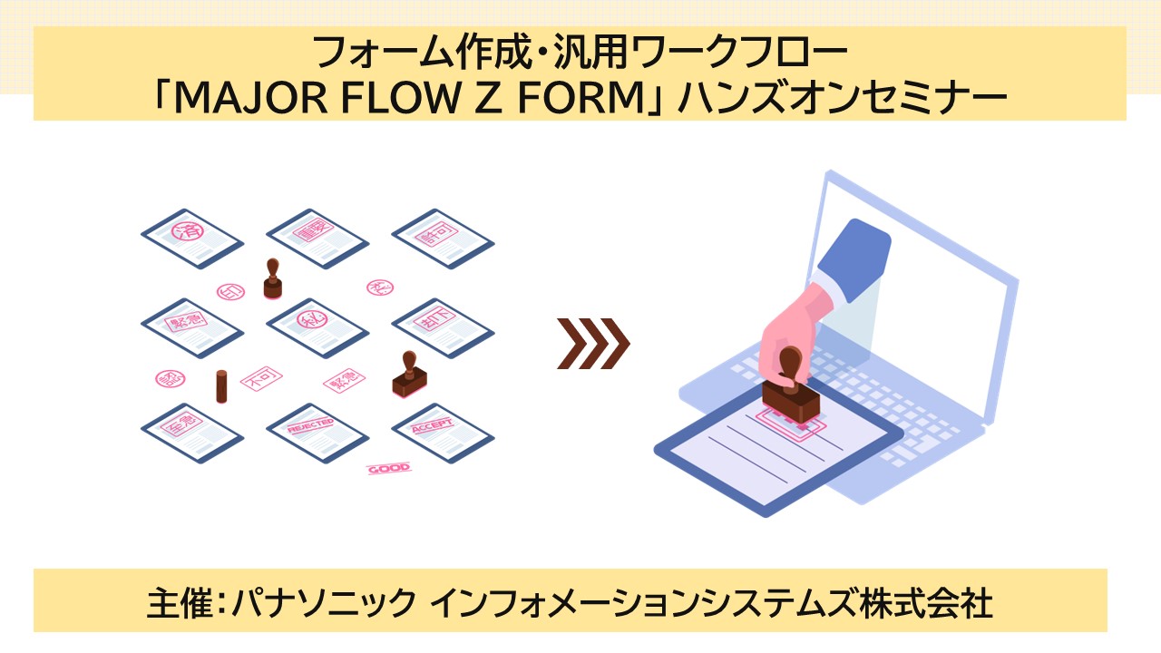 【オンライン開催】フォーム作成・汎用ワークフロー「MAJOR FLOW Z FORM」 ハンズオンセミナー｜パナソニック インフォメーション ...