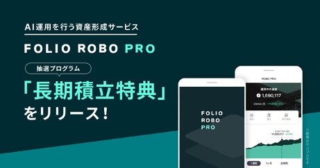 AI運用を行う資産形成サービスFOLIO ROBO PRO 抽選プログラム「長期積立特典」をリリース！｜株式会社FOLIOのプレスリリース