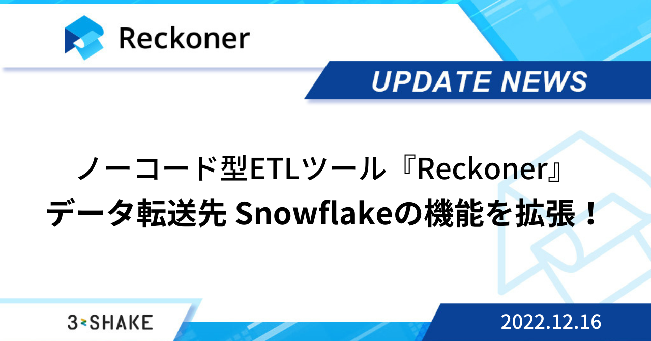 ノーコード型ETLツール「Reckoner」、データ転送先 Snowflakeの機能を拡張！｜スリーシェイクのプレスリリース