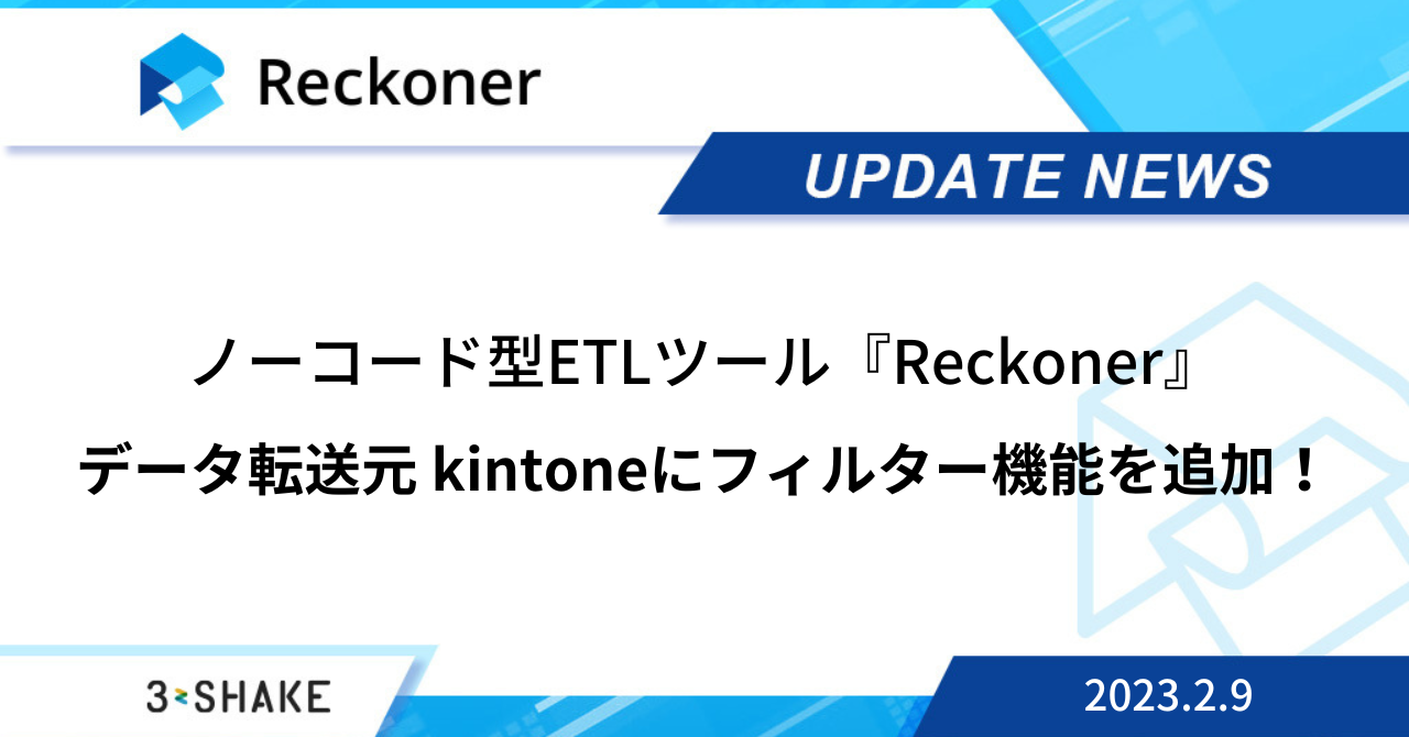 ノーコード型ETLツール「Reckoner」、データ転送元 kintoneにフィルタ機能を追加！｜スリーシェイクのプレスリリース