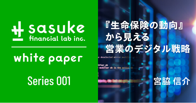 【White Paper公開】『生命保険の動向』から見える営業のデジタル戦略｜Sasuke Financial Lab株式会社｜Sasuke Financial Lab㈱のプレスリリース