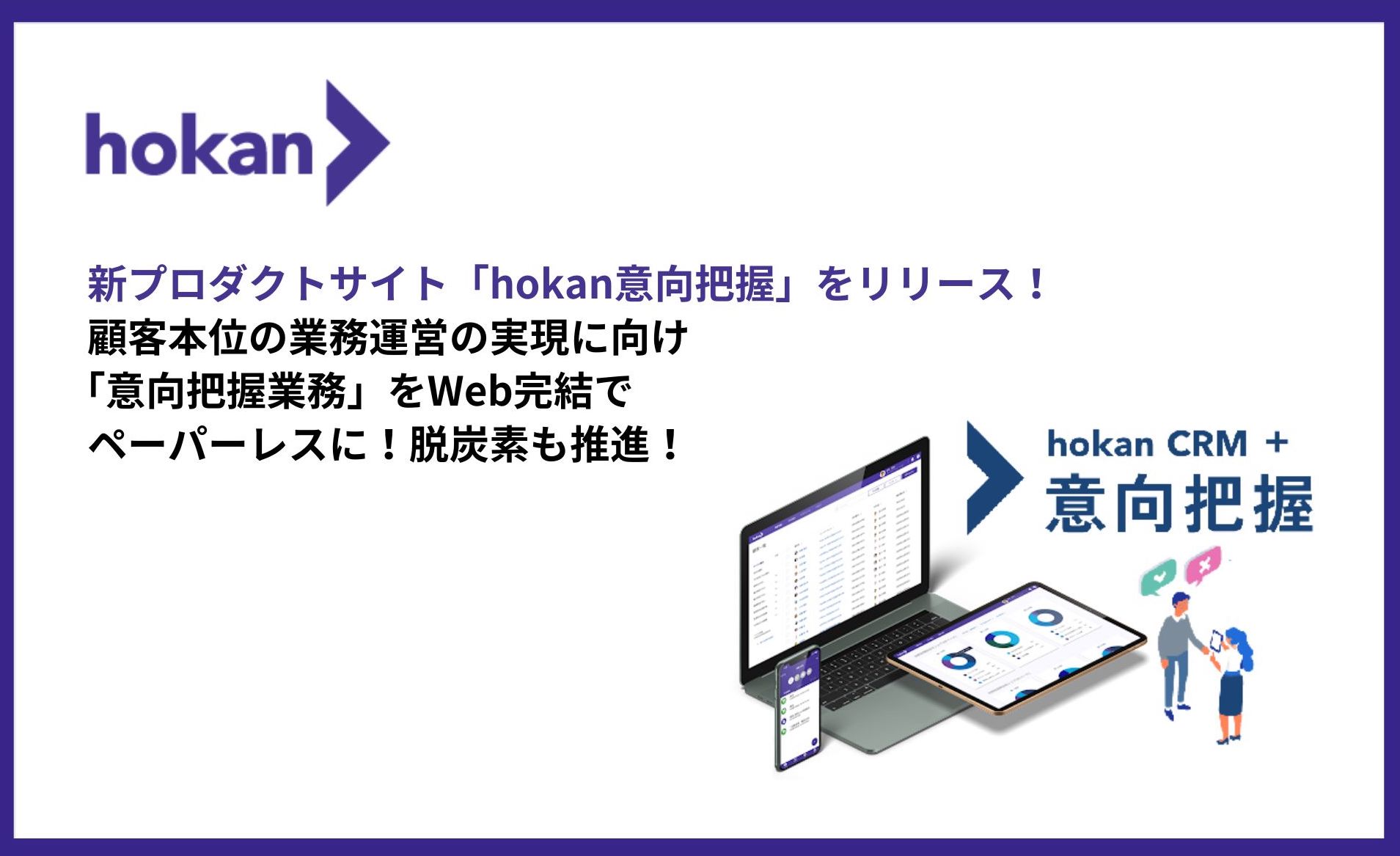 新プロダクトサイト「hokan意向把握」をリリース！ 顧客本位の業務運営の実現に向け、「意向把握業務」をWeb完結でペーパーレスに！脱炭素も推進！｜株式会社hokanのプレスリリース