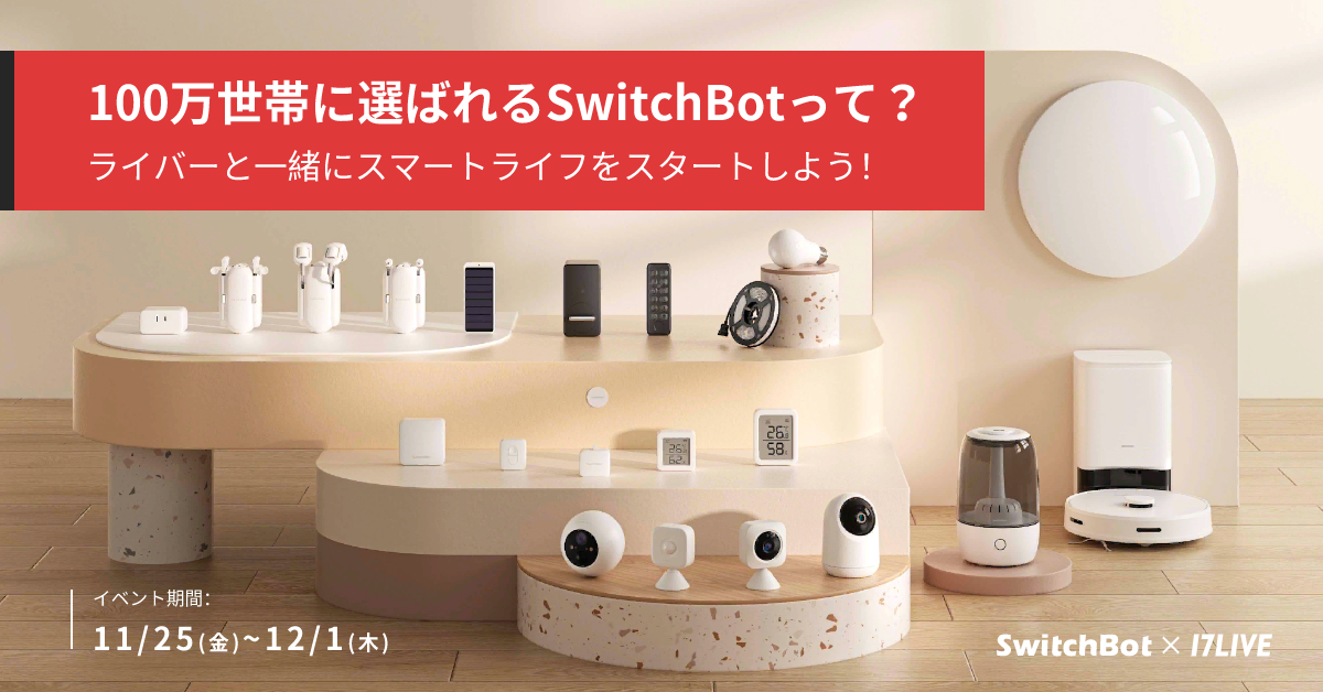 国内累計販売台数 200 万台以上のスマート家電「SwitchBot」が 初のライブコマースを「17LIVE」で実施 ｜17LIVE株式会社のプレスリリース