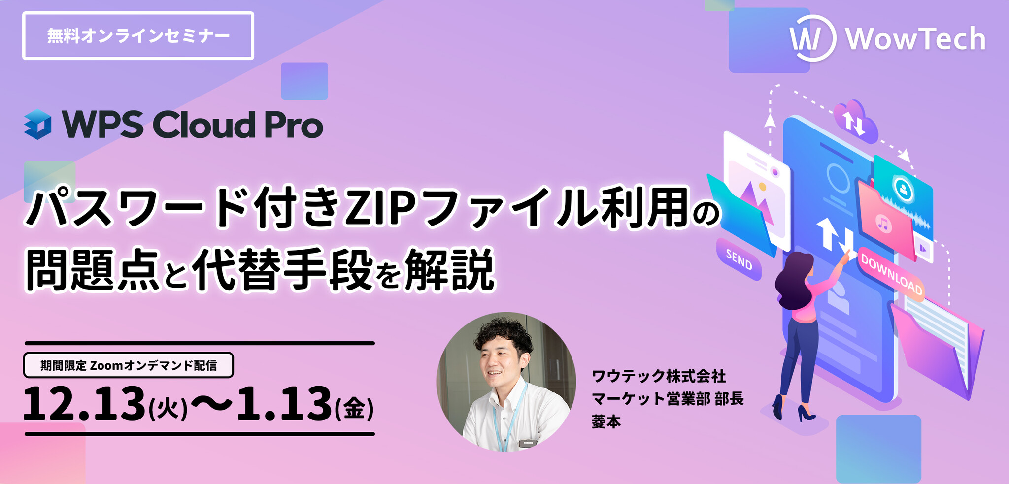 【期間限定配信 12/13(火)〜1/13(金)】パスワード付きZIPファイル利用の問題点と代替手段を解説｜WPS Cloud Proウェビナー｜ワウテック株式会社のプレスリリース