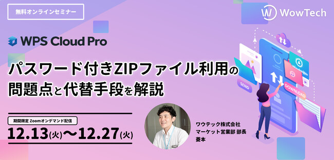 【期間限定配信 12/13(火)〜1/13(金)】パスワード付きZIPファイル利用の問題点と代替手段を解説｜WPS Cloud Proウェビナー｜ワウテック株式会社のプレスリリース