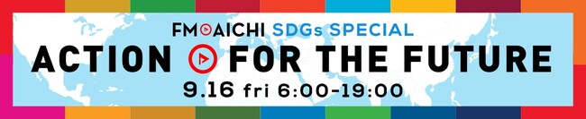 9月16日(金) みんなで一緒にSDGsを考えよう「FM AICHI SDGs SPECIAL～ACTION FOR THE FUTURE～」｜株式会社エフエム愛知のプレスリリース