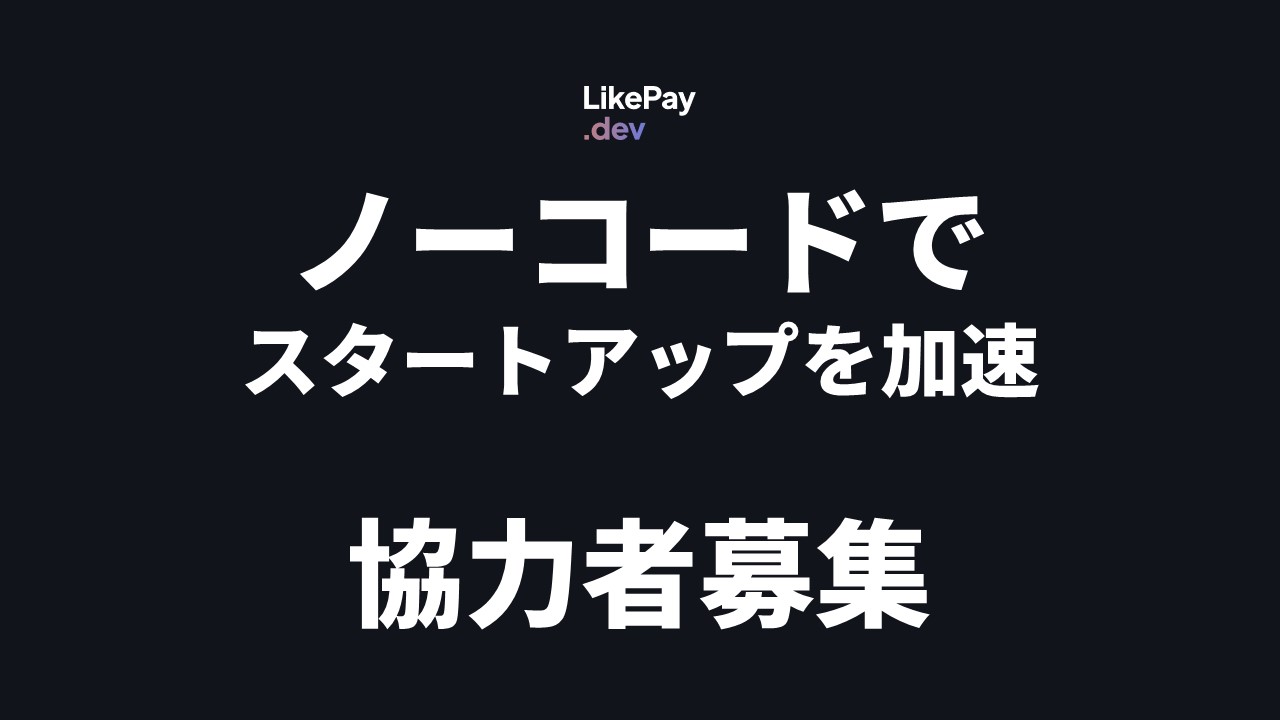 ノーコード革命の波に乗って、LikePay.devはスタートアップ界隈を加速することに取組みし、協力者を大募集｜株式会社LikePayのプレスリリース