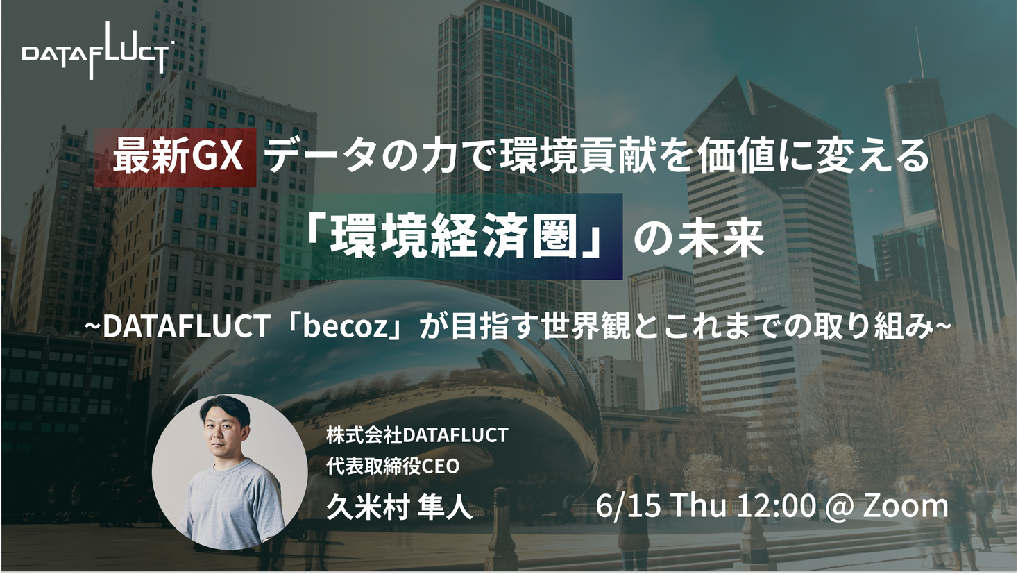 【6/15（木）12:00開催】最新GX データの力で環境貢献を価値に変える「環境経済圏」の未来 〜DATAFLUCT「becoz」が目指す世界観とこれまでの取り組み〜｜株式会社 ...