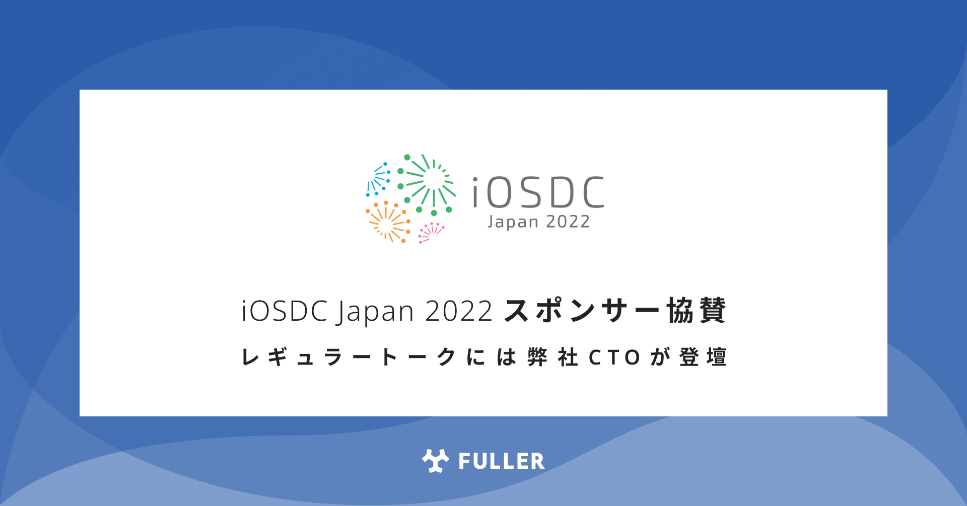 フラー、iOSDC Japan 2022にスポンサー協賛。レギュラートークにはCTOが登壇。｜フラーのプレスリリース