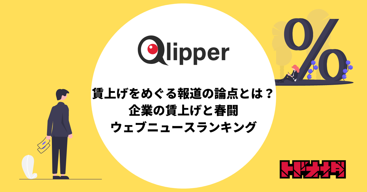 【Qlipperランキング】賃上げをめぐる報道の論点とは？企業の賃上げと春闘に関するウェブニュースランキング｜株式会社トドオナダのプレスリリース