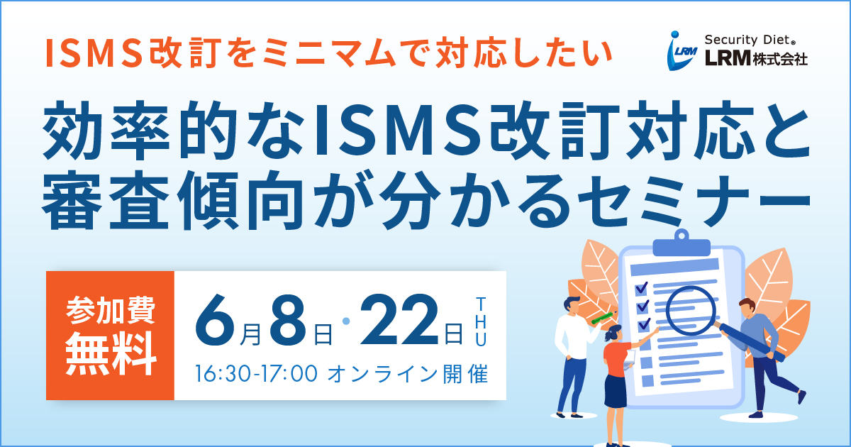 好評につき追加開催、ISMS改訂をミニマムで対応したい方向けに効率的なISMS改訂対応が分かるセミナーを実施｜LRM株式会社のプレスリリース