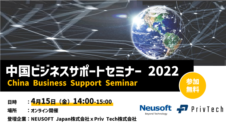 【共催Webセミナー】NEUSOFT Japan 株式会社×Priv Tech株式会社「中国ビジネスサポートセミナー2022」4月15日（金）14時開催｜Priv Tech株式会社のプレスリリース