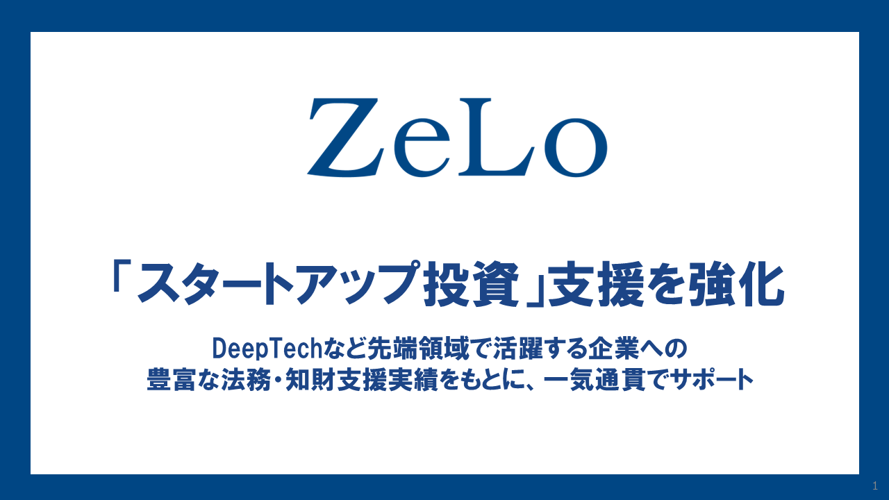 法律事務所ZeLo、「スタートアップ投資」支援を強化。DeepTechなど先端領域で活躍する企業への豊富な法務・知財支援実績をもとに、一気通貫 ...