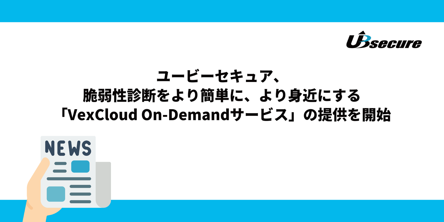 ユービーセキュア、脆弱性診断をより簡単に、より身近にする「VexCloud On-Demandサービス」の提供を開始｜UBsecureのプレスリリース