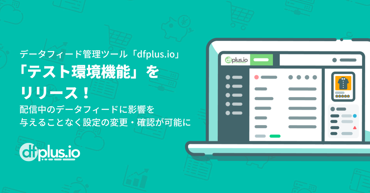 データフィード管理ツール「dfplus.io」が「テスト環境機能」をリリース！｜株式会社フィードフォースのプレスリリース