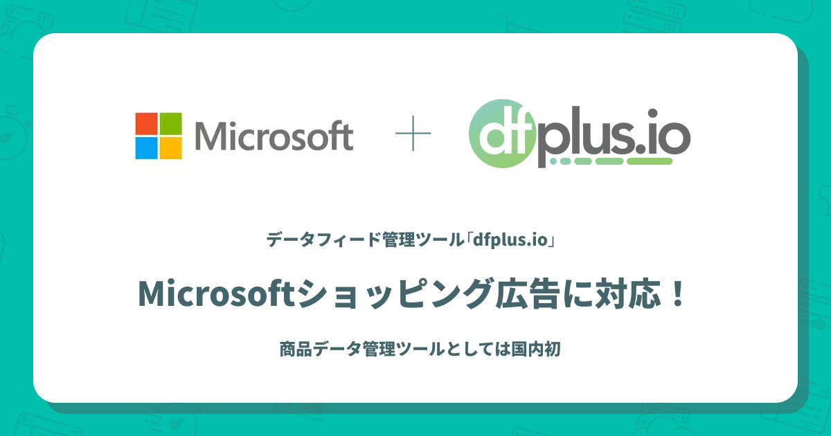 「dfplus.io」、商品データ管理ツールとして初めて（*1）Microsoftショッピング広告に対応開始｜株式会社フィードフォースのプレスリリース