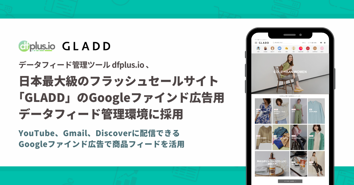 データフィード管理ツール「dfplus.io」が日本最大級のフラッシュセールサイト「GLADD」のGoogleファインド広告用データフィード管理環境に採用されました｜株式会社フィードフォースの ...