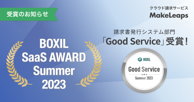 クラウド型請求管理サービスMakeLeaps 「BOXIL SaaS AWARD Summer 2023」 請求書発行システム部門 「Good Service」に4期連続で選出 (2023年6 ...