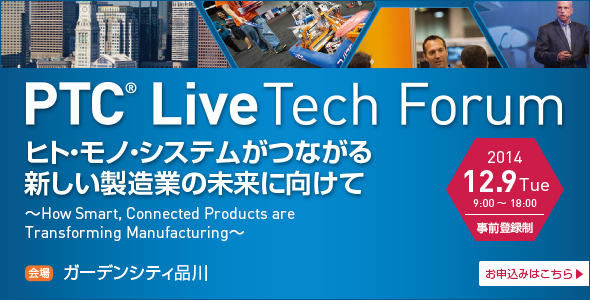 PTCジャパン、「PTC Live Tech Forum 2014東京」を開催 ～ヒト・モノ・システムがつながる新しい製造業の未来に向けて ...