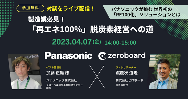 【4/7(金)開催：ライブ配信対談】ゼロボード×パナソニック 製造業必見！「再エネ100％」脱炭素経営への道 ～パナソニックが挑む世界初の「RE100化」ソリューションとは～｜株式会社ゼロ ...