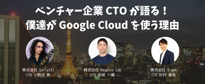 株式会社G-gen、エンジニア向けイベント「ベンチャー企業 CTO が語る！僕達が Google Cloud を使う理由」を開催｜株式会社G ...