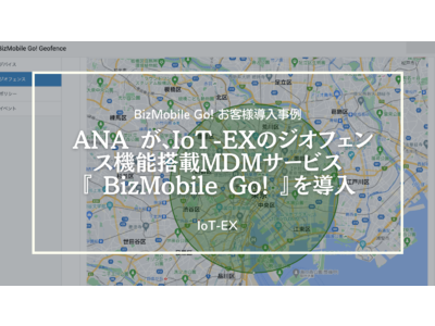 【導入事例】 ANA が、IoT-EXのジオフェンス機能搭載MDMサービス『 BizMobile Go! 』をグランドスタッフ向けモバイル端末に導入 企業リリース | 日刊工業新聞 電子版