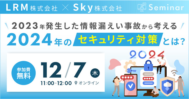 2023年の情報漏えい事故から2024年のセキュリティ対策の在り方を考えるセミナーをLRM株式会社とSky株式会社が共催：マピオンニュース
