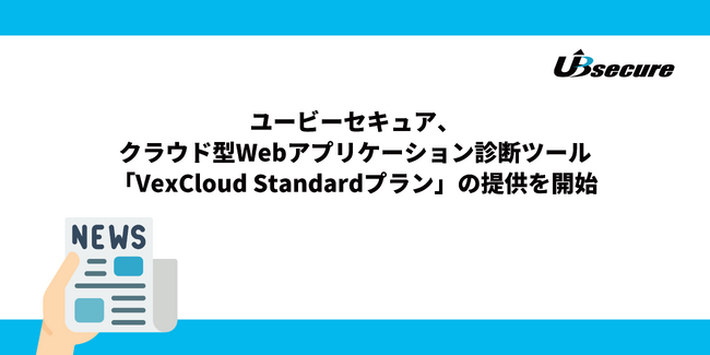 ユービーセキュア、クラウド型Webアプリケーション診断ツール「VexCloud Standardプラン」の提供を開始：マピオンニュース
